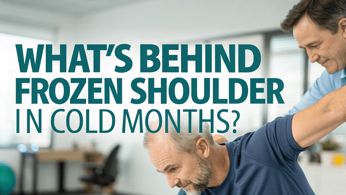 Frozen Shoulder in Cold Months: Why Winter Makes It Worse
